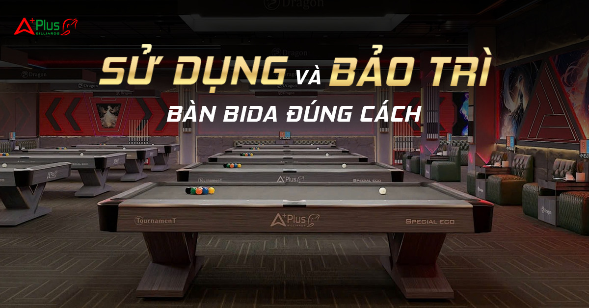 Cách sử dụng và bảo trì bàn bida đúng chuẩn – Dành cho người chơi tại nhà & chủ club